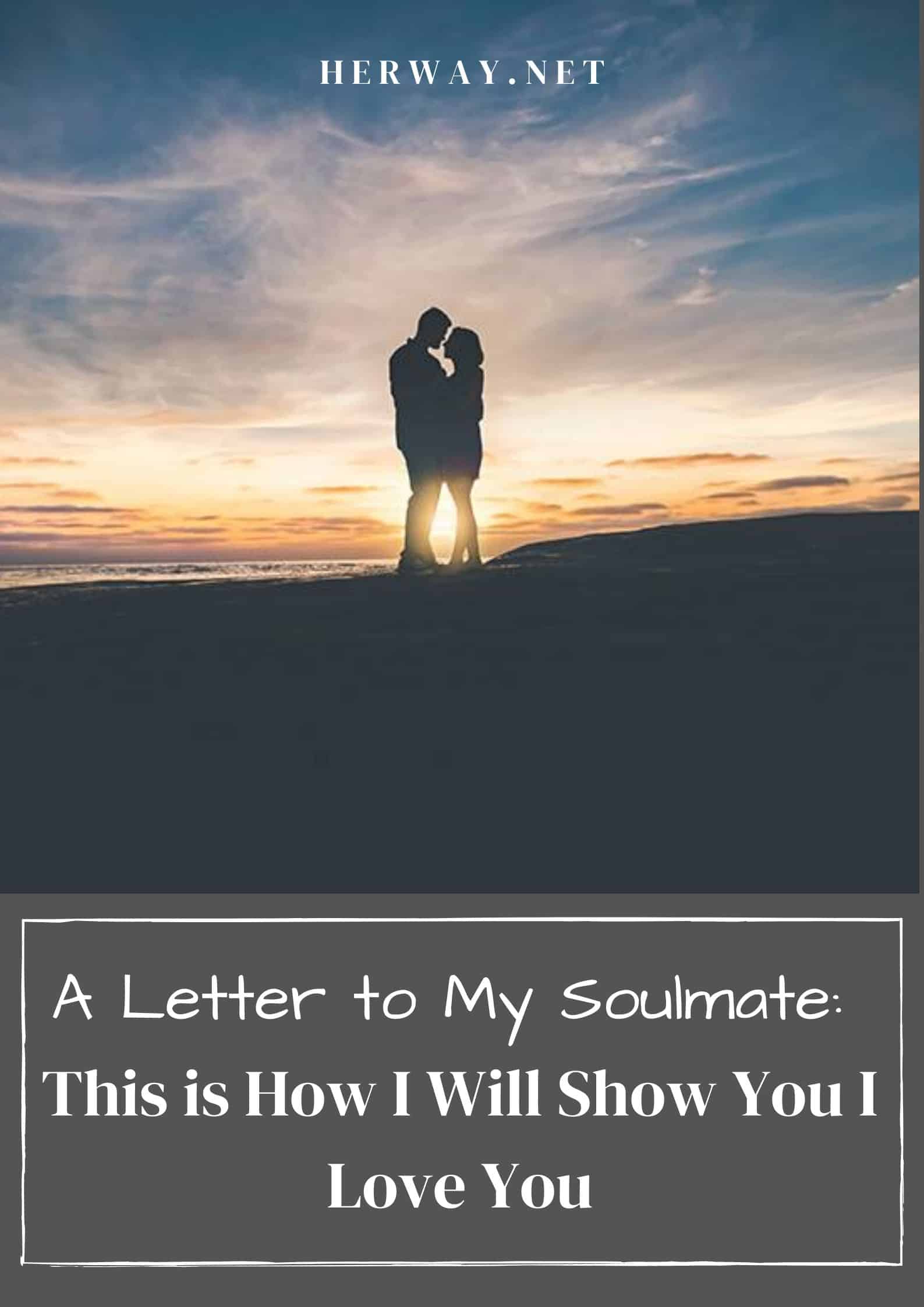 A Letter To My Soulmate: This Is How I Will Show You I Love You