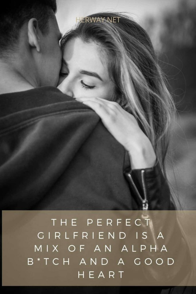 The Perfect Girlfriend Is A Mix Of An Alpha B*tch And A Good Heart