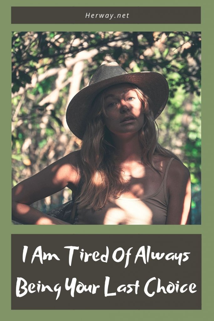 I Am Tired Of Always Being Your Last Choice