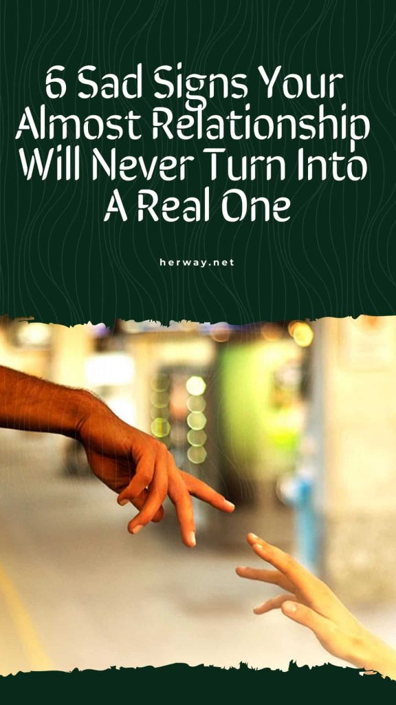 6 Sad Signs Your Almost Relationship Will Never Turn Into A Real One