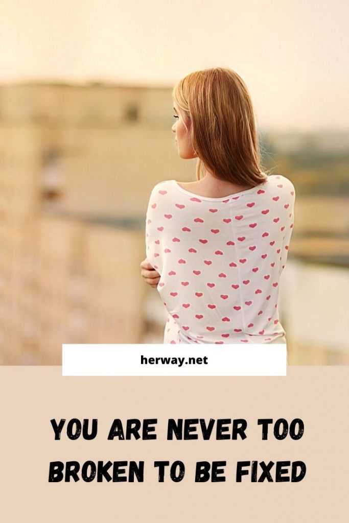 You Are Never Too Broken To Be Fixed