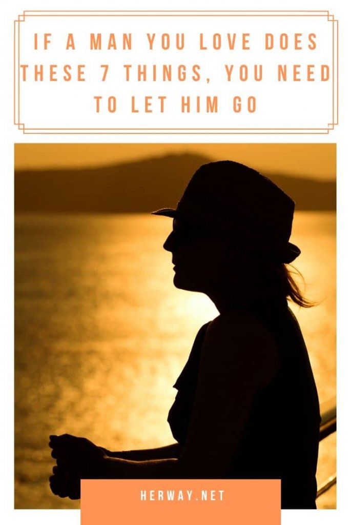 If A Man You Love Does These 7 Things, You Need To Let Him Go