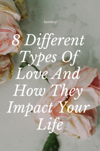8 Different Types Of Love And How They Impact Your Life