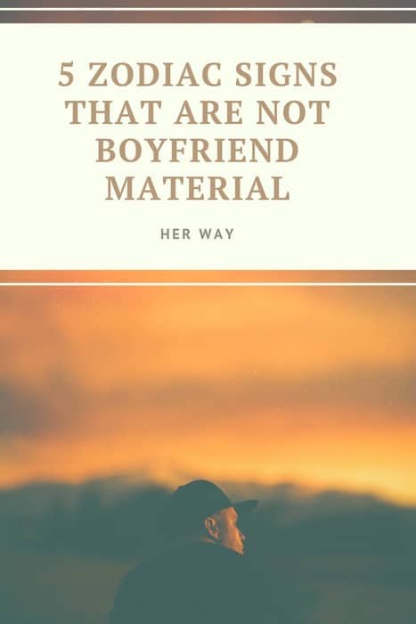 5 Zodiac Signs That Are Not Boyfriend Material