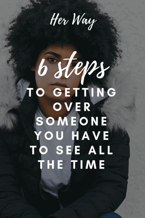 6 Steps To Getting Over Someone You Have To See All The Time