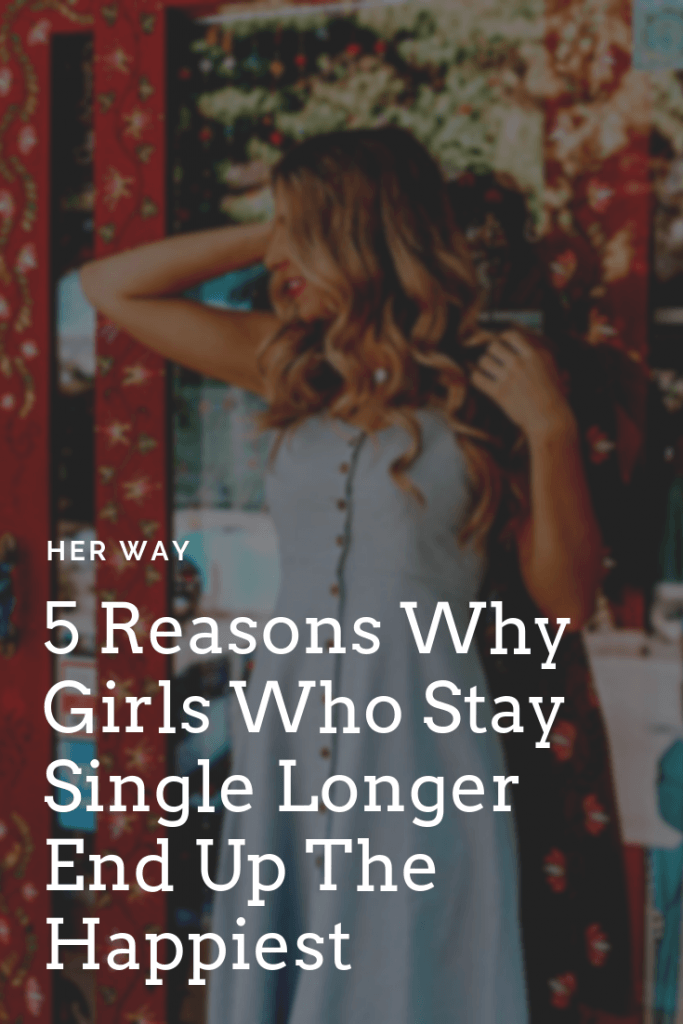 5 Reasons Why Girls Who Stay Single Longer End Up The Happiest