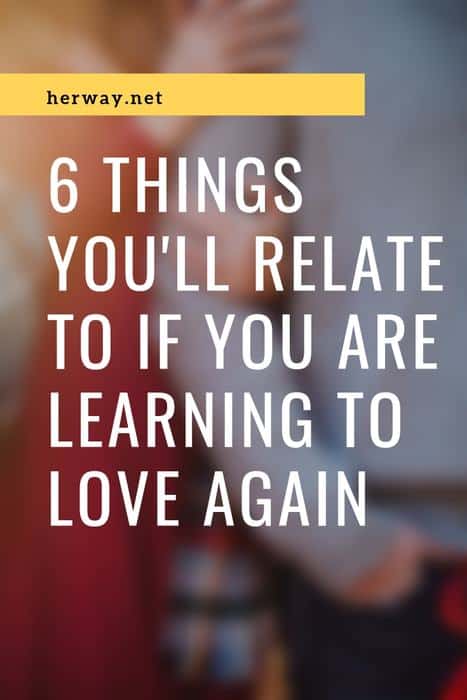 6 Things You'll Relate To If You Are Learning To Love Again