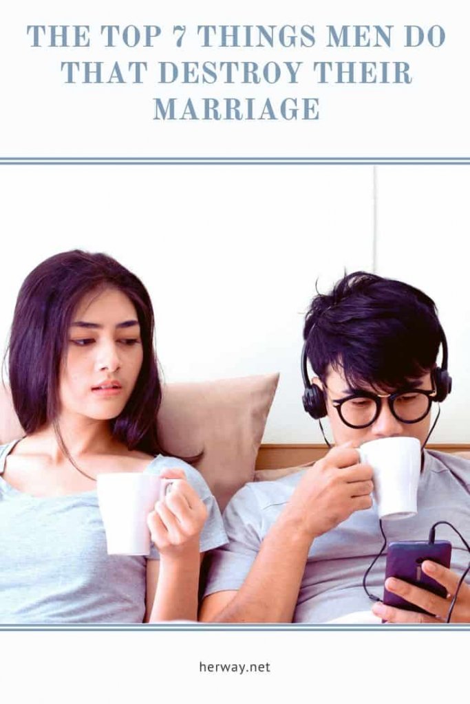 The Top 7 Things Men Do That Destroy Their Marriage