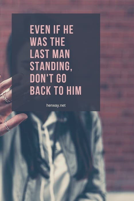 Even If He Was The Last Man Standing, Don't Go Back To Him