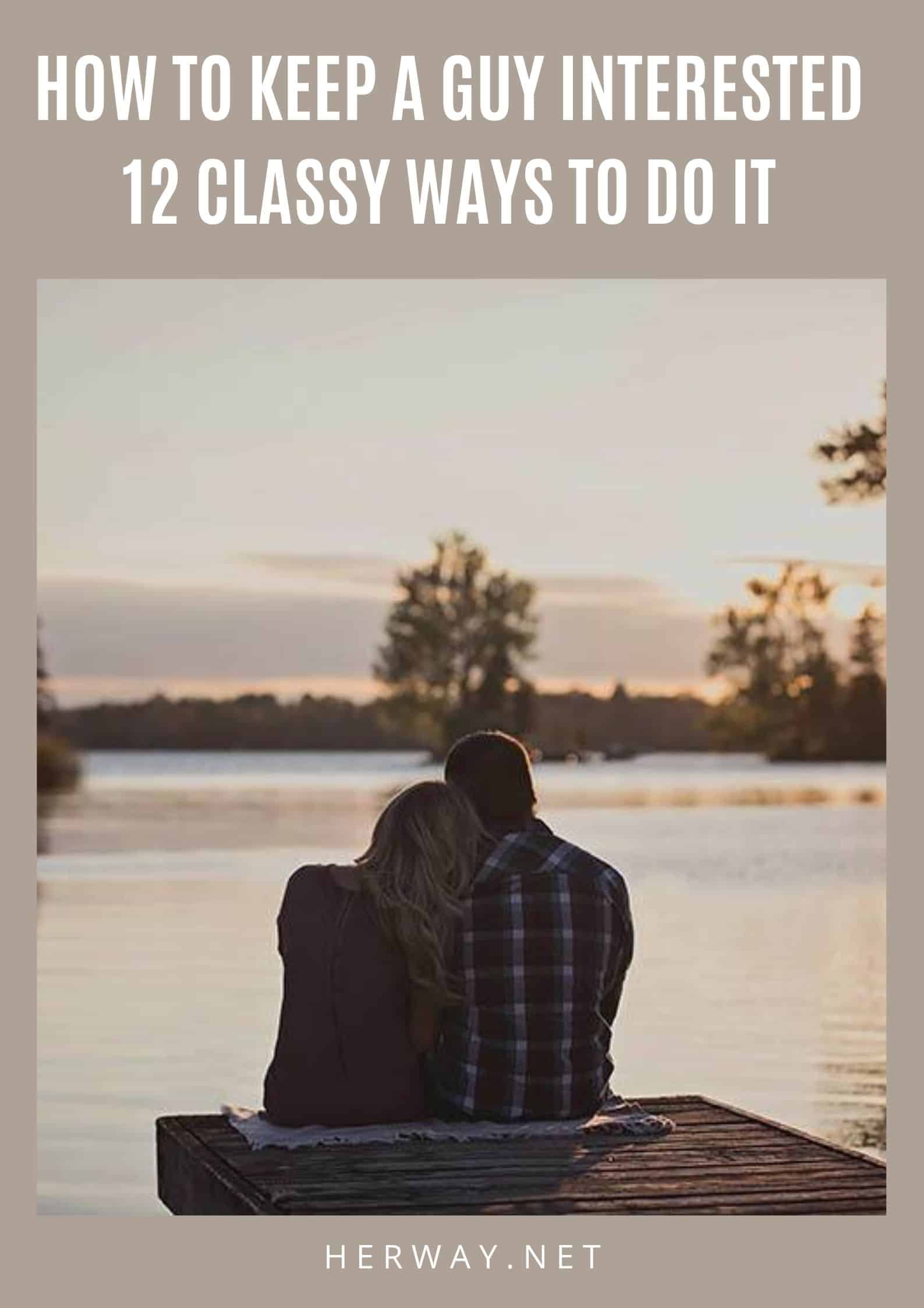 How To Keep A Guy Interested: 32 Classy Ways To Do It