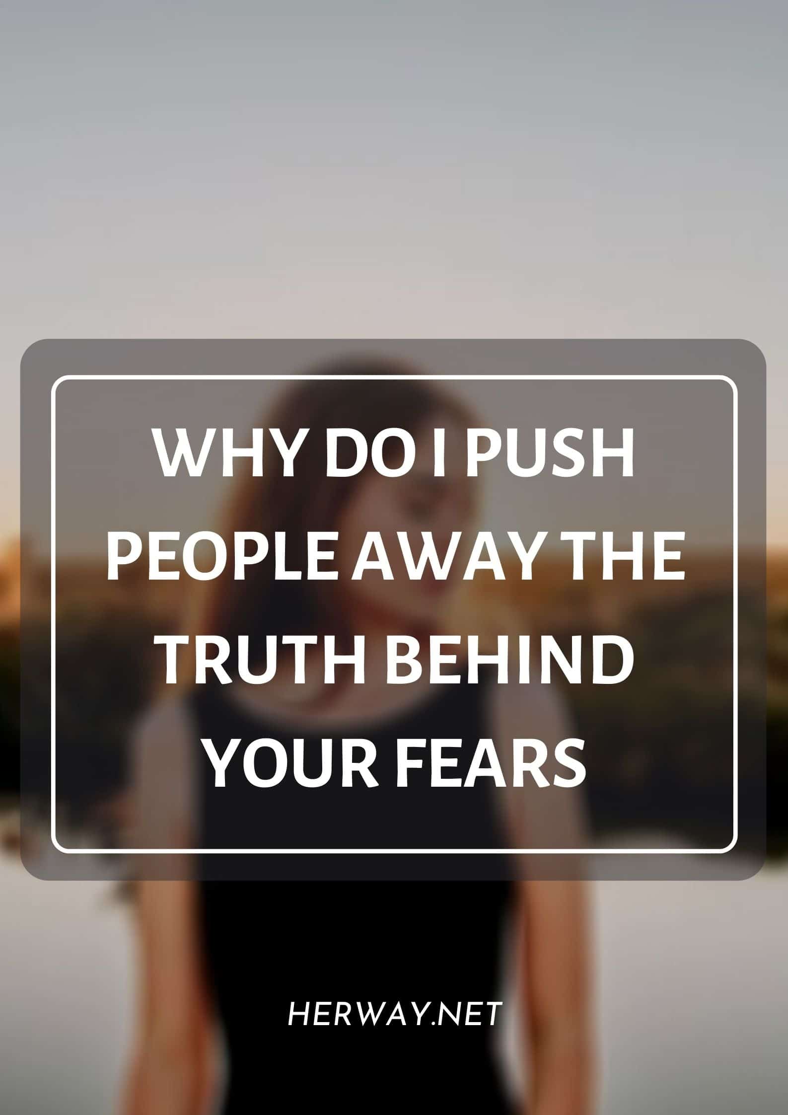 Why Do I Push People Away: The Truth Behind Your Fears