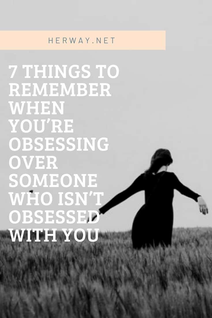 7 Things To Remember When You’re Obsessing Over Someone Who Isn’t ...