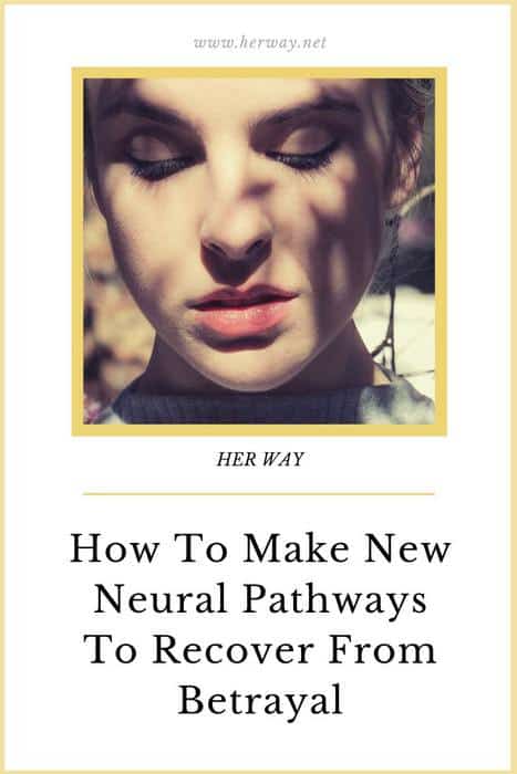 How To Make New Neural Pathways To Recover From Betrayal