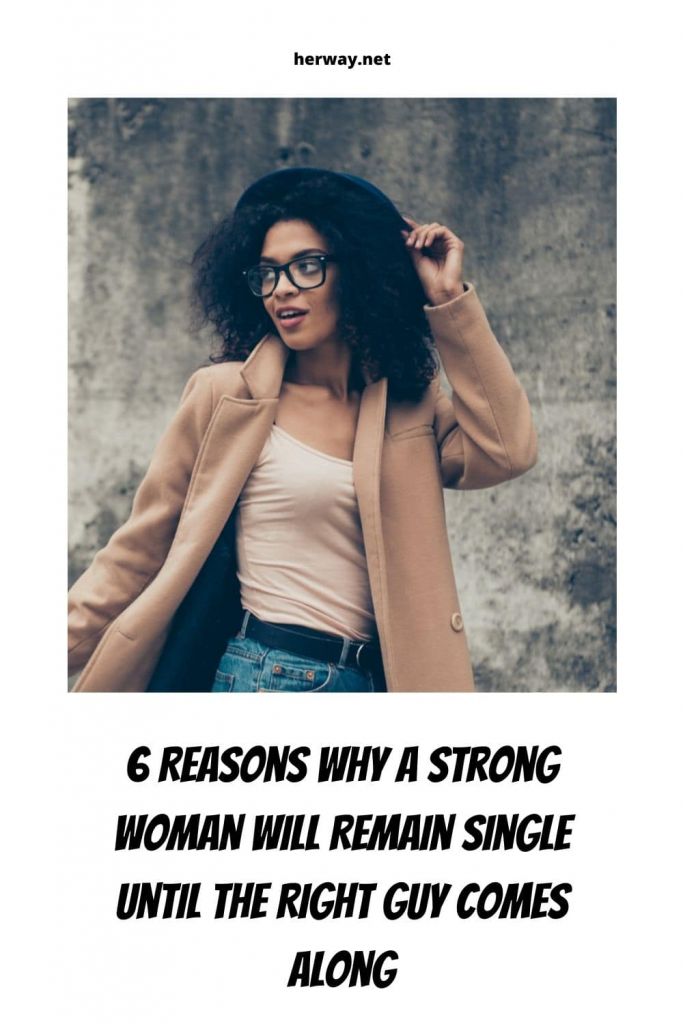 6 Reasons Why A Strong Woman Will Remain Single Until The Right Guy ...