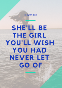 She'll Be The Girl You'll Wish You Had Never Let Go Of