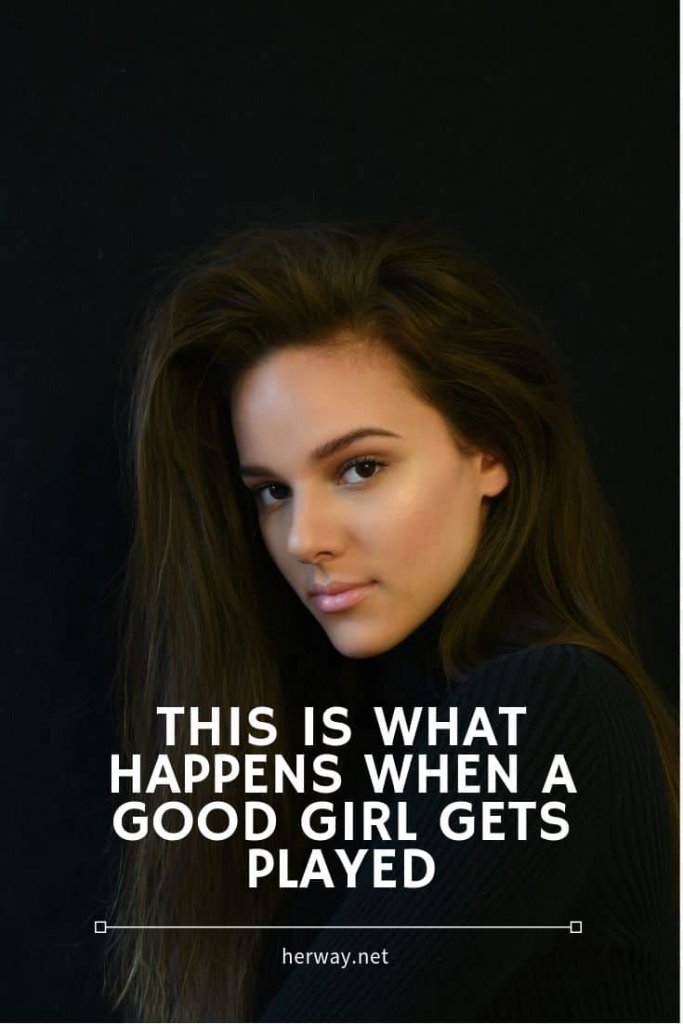 This Is What Happens When A Good Girl Gets Played