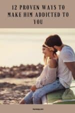 12 Proven Ways To Make Him Addicted To You