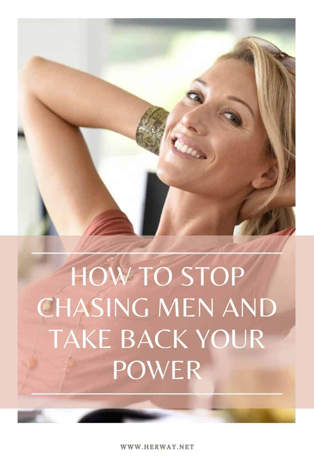 How To Stop Chasing Men And Take Back Your Power