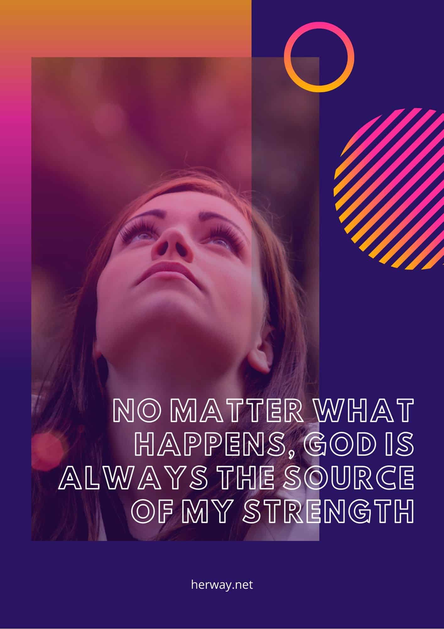 No Matter What Happens, God Is Always The Source Of My Strength