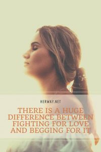 There Is A Huge Difference Between Fighting For Love And Begging For It