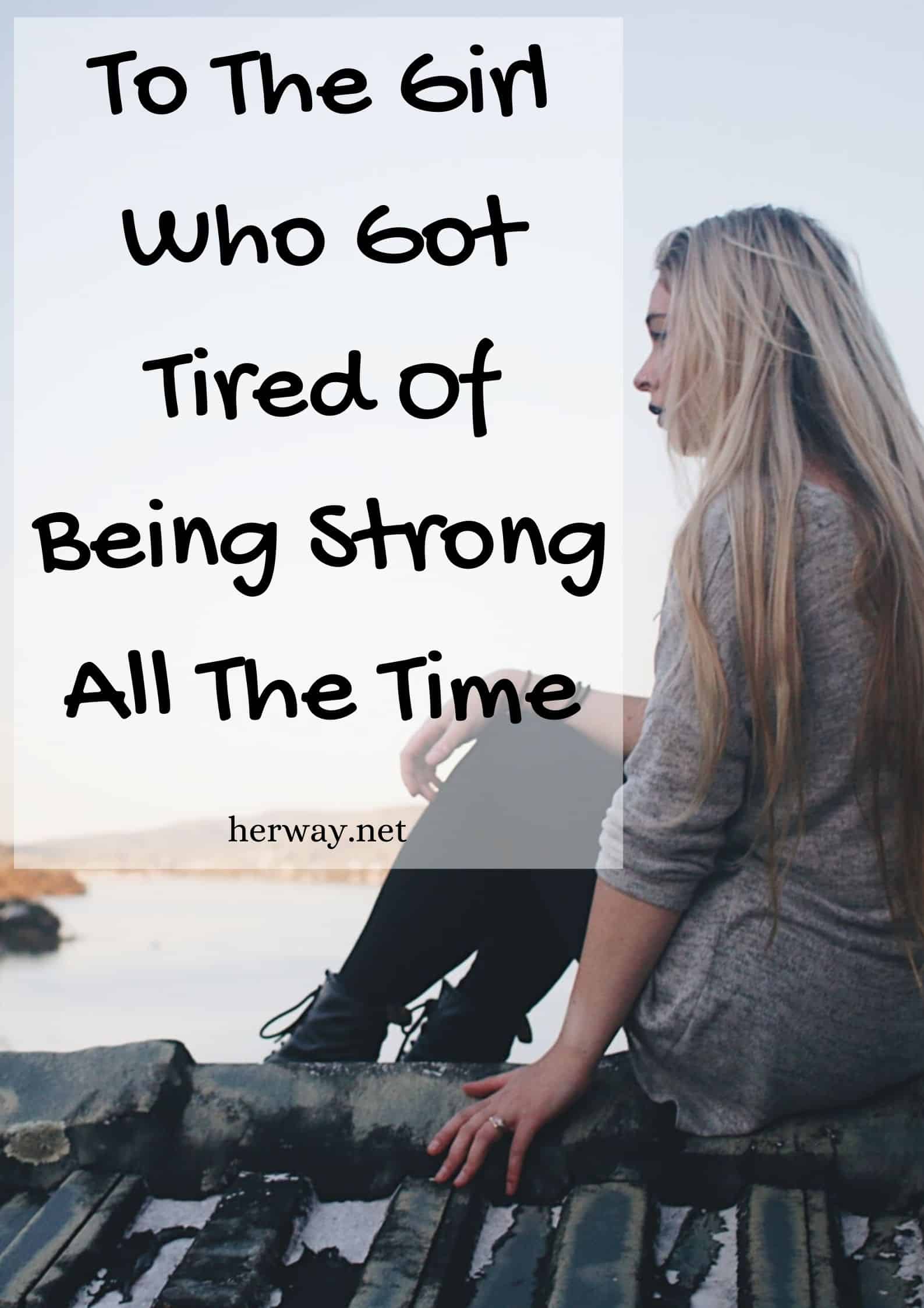 To The Girl Who Got Tired Of Being Strong All The Time
