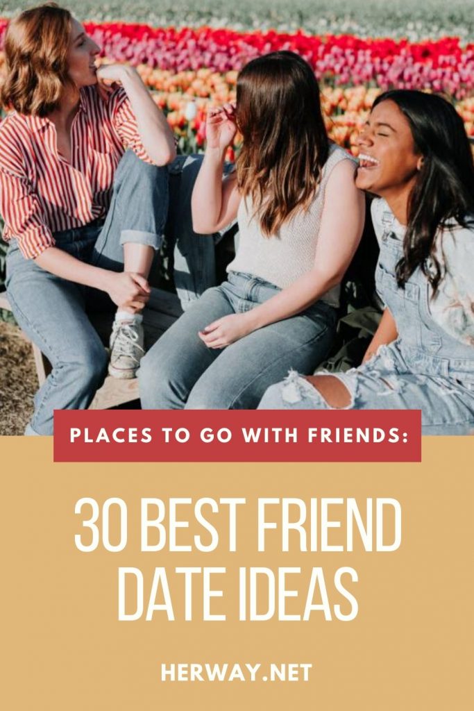 Places To Go With Friends: 30 Best Friend Date Ideas