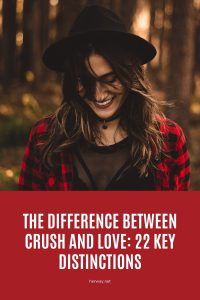 The Difference Between Crush And Love: 22 Key Distinctions
