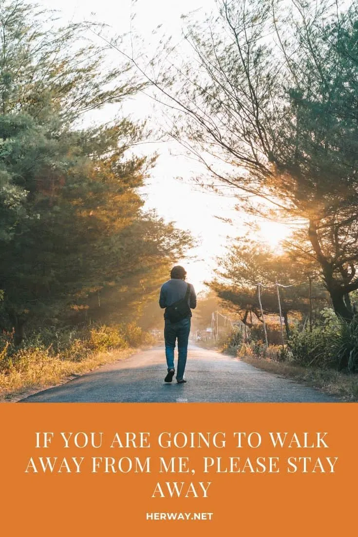 If You Are Going To Walk Away From Me, Please Stay Away