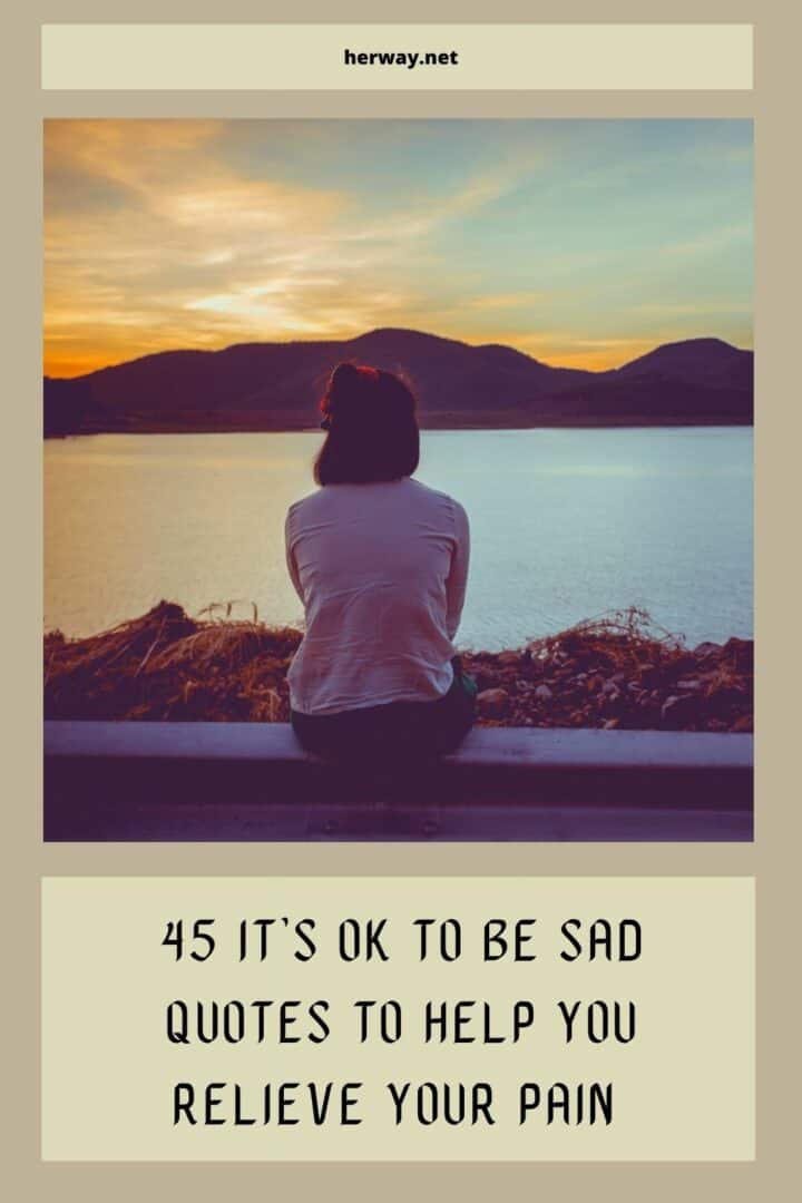45 It’s OK To Be Sad Quotes To Help You Relieve Your Pain