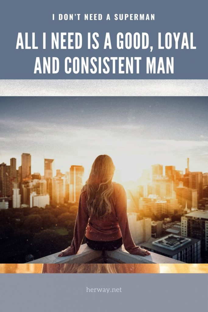 I Don't Need A Superman, All I Need Is A Good, Loyal And Consistent Man