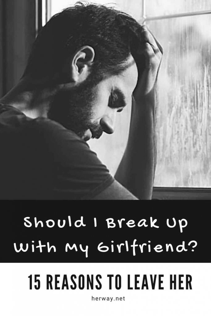 Should I Break Up With My Girlfriend? 15 Reasons To Leave Her
