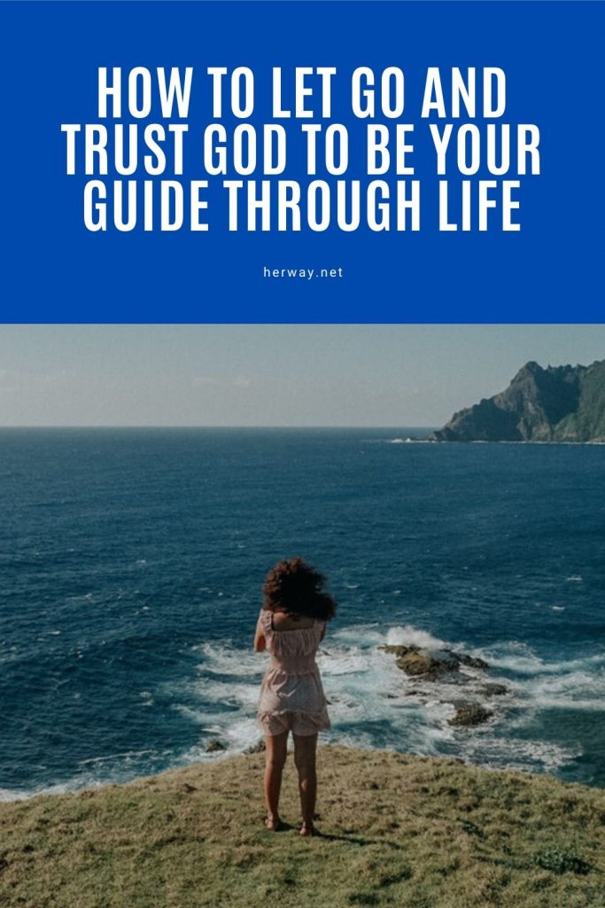 How To Let Go And Trust God To Be Your Guide Through Life