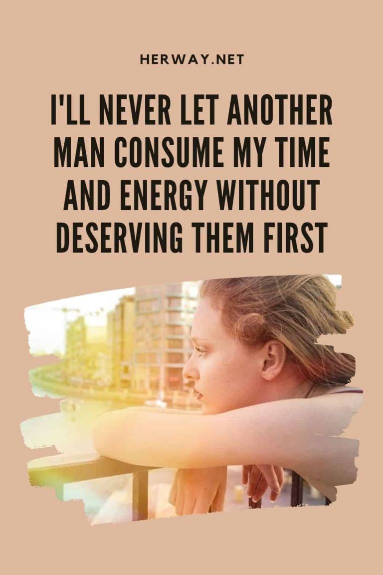 I'll Never Let Another Man Consume My Time And Energy Without Deserving ...