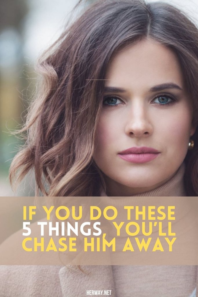 If You Do These 5 Things, You'll Chase Him Away
