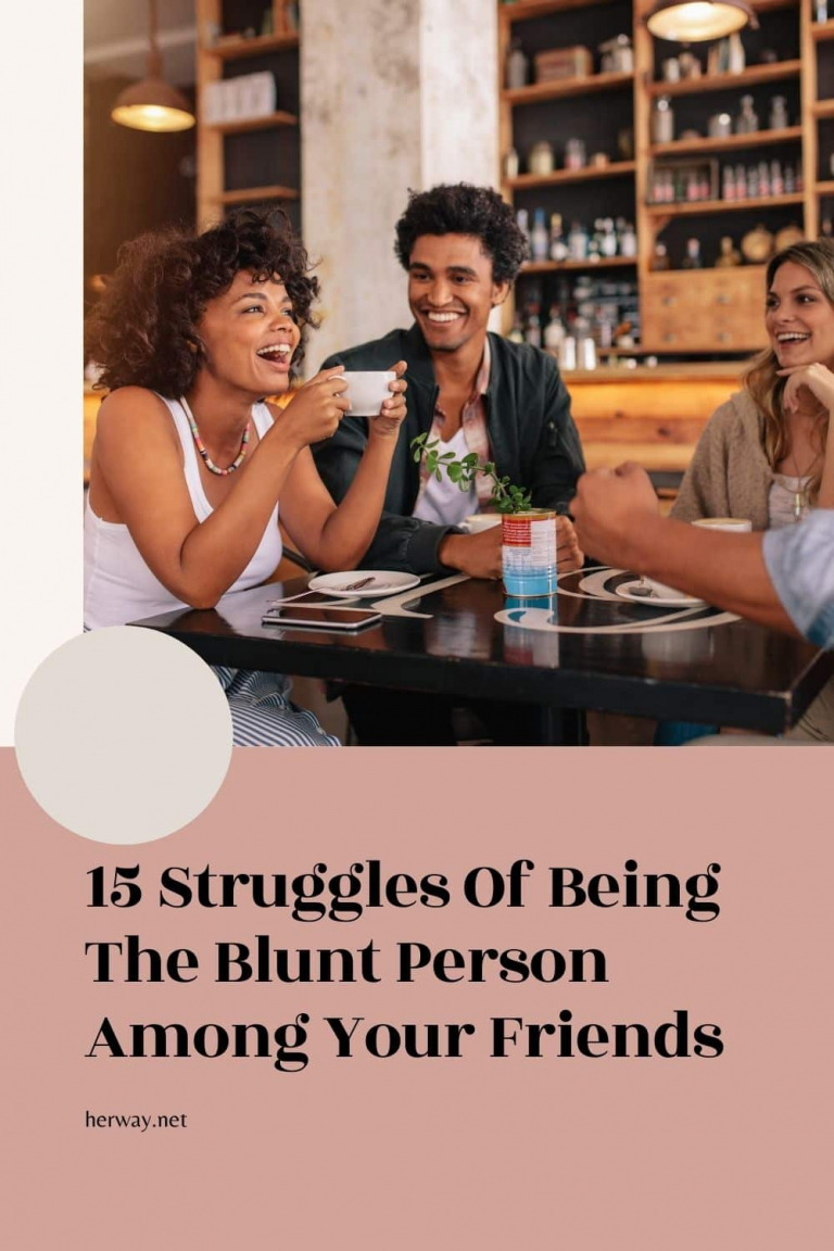 15 Struggles Of Being The Blunt Person Among Your Friends