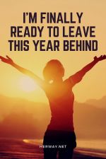 I'm Finally Ready To Leave This Year Behind