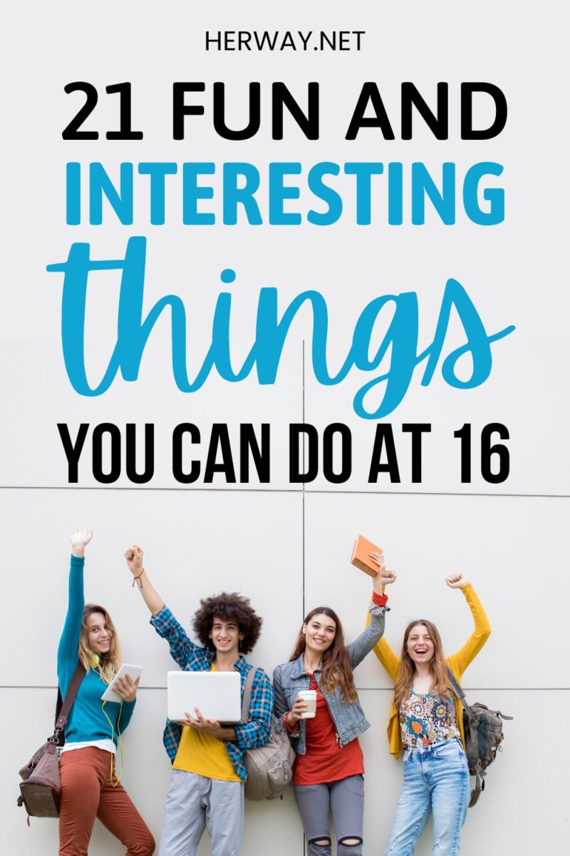 21 Fun And Interesting Things You Can Do At 16