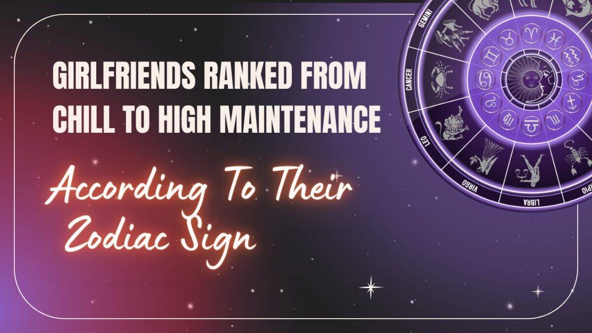 12 Zodiac Girlfriends Ranked From Chill To High Maintenance, According ...