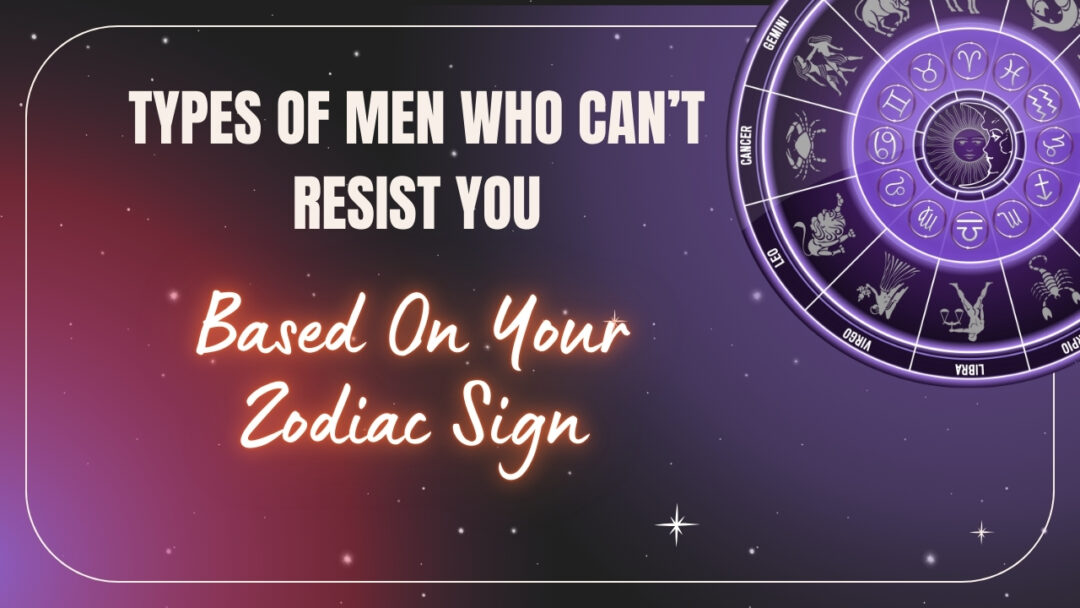 12 Zodiacs & Types Of Men Who Can't Resist Them Based On Their Sign